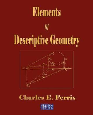 Elements Of Descriptive Geometry by Charles Edward Ferris | Goodreads