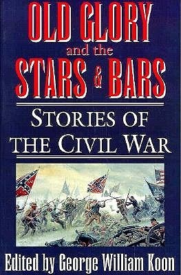 Old Glory and the Stars and Bars: Stories of the Civil War by George ...