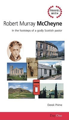 Travel with Robert Murray M'Cheyne: In the footsteps of a godly ...