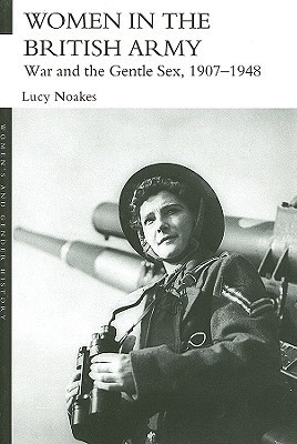 Women in the British Army: War and the Gentle Sex, 1907-1948 by Lucy ...