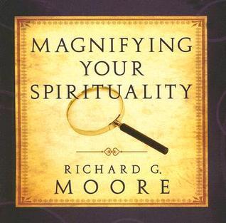 Magnifying Your Spirituality by Richard G. Moore | Goodreads