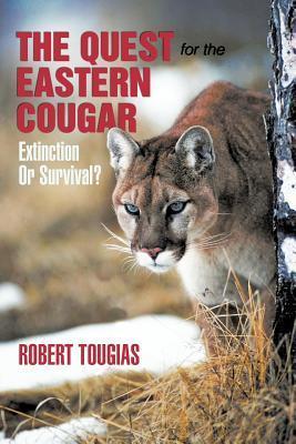 The Quest For The Eastern Cougar: Extinction or Survival? by Robert ...