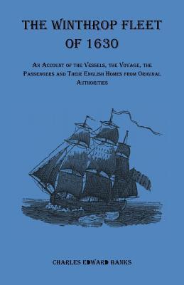 The Winthrop Fleet of 1630: An Account of the Vessels, the Voyage, the ...