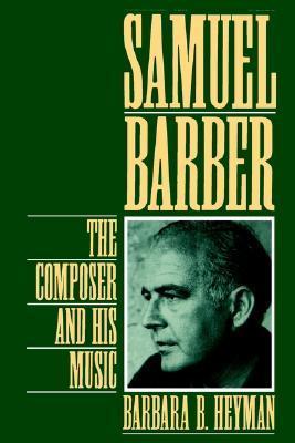 Samuel Barber: The Composer and His Music by Barbara B. Heyman | Goodreads