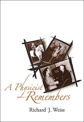 PHYSICIST REMEMBERS, A by Richard Jérôme Weiss | Goodreads