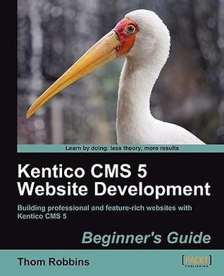 Kentico CMS 5 Website Development: Beginner's Guide by Thom Robbins | Goodreads