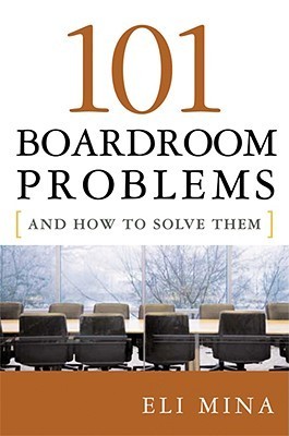 101 Boardroom Problems and How to Solve Them by Eli Mina | Goodreads