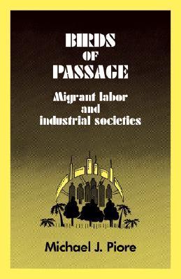 Birds of Passage: Migrant Labor and Industrial Societies by Michael J ...