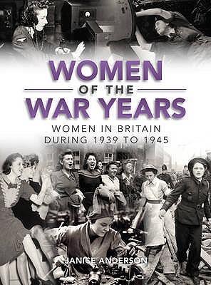 Women of the War Years: Women in Britain During 1939 to 1945 by Janice ...
