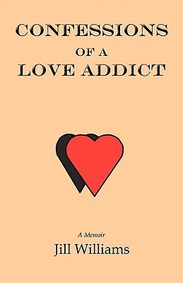 Confessions of a Love Addict by Jill Williams | Goodreads