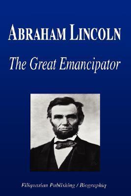 Abraham Lincoln - The Great Emancipator (Biography) by Biographiq ...