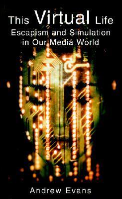 This Virtual Life: Escapism and Simulation in Our Media World by Andrew ...