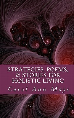 Strategies, Poems, & Stories for Holistic Living by Carol Ann Mays ...