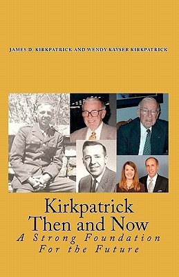 Kirkpatrick Then and Now: A Strong Foundation For the Future by James D ...