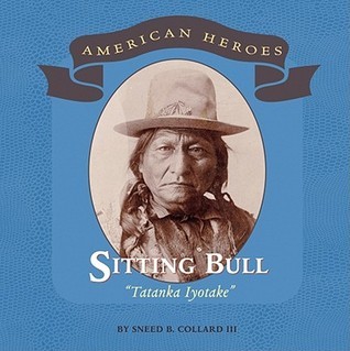 Sitting Bull (American Heroes) by Sneed B. Collard III | Goodreads