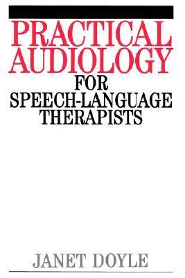 Practical Audiology for Speech and Language Therapy Work by Janet Doyle ...