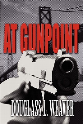 At Gunpoint by Douglass L. Weaver | Goodreads