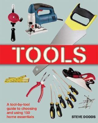 Tools: A Tool-by-Tool Guide to Choosing and Using 150 Home Essentials ...