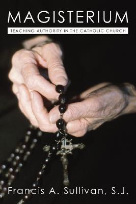 Magisterium: Teaching Authority in the Catholic Church by Francis A ...