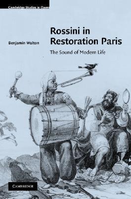 Rossini in Restoration Paris: The Sound of Modern Life by Benjamin ...