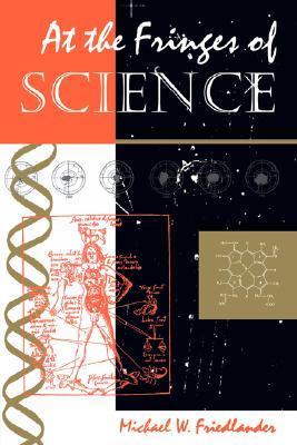 At The Fringes Of Science by Michael W. Friedlander | Goodreads
