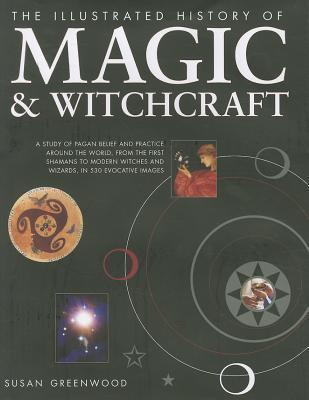 The Illustrated History of Magic & Witchcraft: A study of pagan belief ...