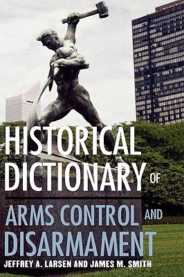 Historical Dictionary of Arms Control and Disarmament (Volume 28) by ...
