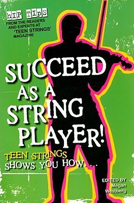 Succeed as a String Player: Teen Strings Shows You How... by Megan Westberg | Goodreads