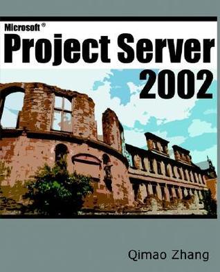 Microsoft® Project Server 2002 by Qimao Zhang | Goodreads
