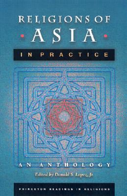 Religions of Asia in Practice: An Anthology by Donald S. Lopez Jr ...