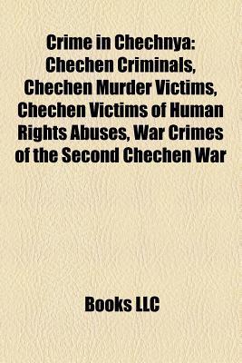Crime in Chechnya: Chechen Criminals, Chechen Murder Victims, Chechen ...