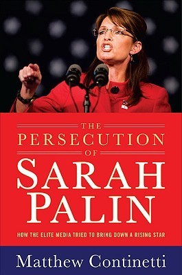 The Persecution of Sarah Palin: How the Elite Media Tried to Bring Down ...