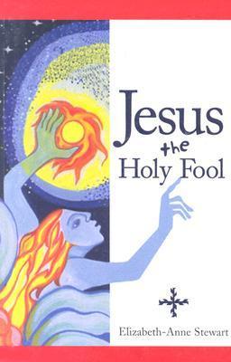 Jesus The Holy Fool by Elizabeth-Anne Stewart | Goodreads