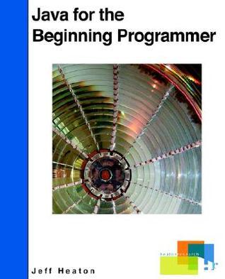 Java for the Beginning Programmer by Jeff Heaton | Goodreads