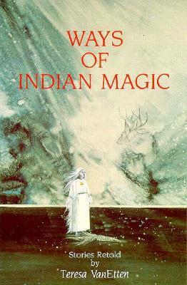 Ways of Indian Magic: Stories Retold by Teresa Pijoan | Goodreads