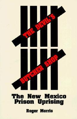 The Devil's Butcher Shop: The New Mexico Prison Uprising by Roger ...