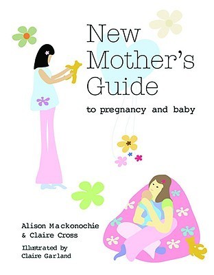 New Mother's Guide to Pregnancy and Baby by Alison Mackonochie | Goodreads