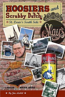 Hoosiers and Scrubby Dutch: St. Louis's South Side by Jim Merkel ...