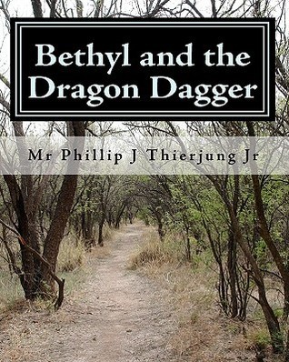 Bethyl and the Dragon Dagger by Mr Phillip J Thierjung Jr | Goodreads