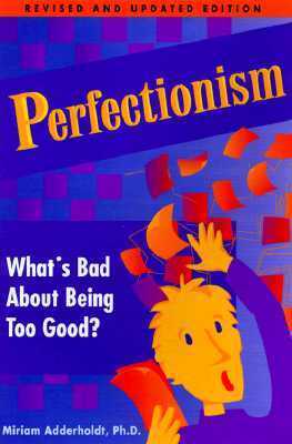 Perfectionism: What's Bad About Being Too Good by Miriam Adderholdt ...
