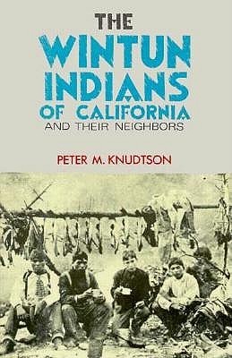 Wintun Indians of California and Their Neighbors by Peter M. Knudtson ...