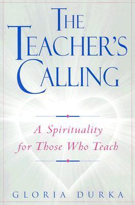 The Teacher's Calling: A Spirituality for Those Who Teach by Gloria ...