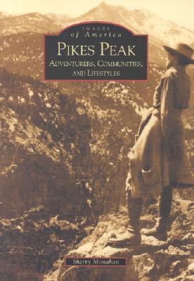 Pikes Peak: Adventurers, Communities and Lifestyles by Sherry Monahan ...