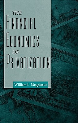 The Financial Economics of Privatization by William L. Megginson ...