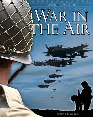 World War II: War in the Air (World War II) by John Hamilton | Goodreads