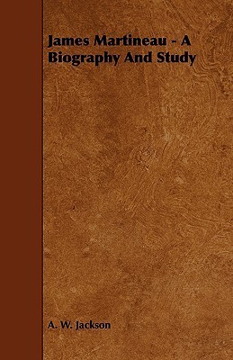 James Martineau: A Biography and Study by A.W. Jackson | Goodreads