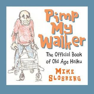 Pimp My Walker: The Official Book of Old Age Haiku by Mike Slosberg ...