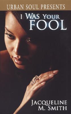 I Was Your Fool (Urban Soul Presents) by Jacqueline M. Smith | Goodreads
