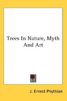 Trees In Nature, Myth And Art by John Ernest Phythian | Goodreads