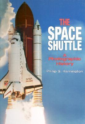 The Space Shuttle: A Photographic History by Philip S. Harrington ...